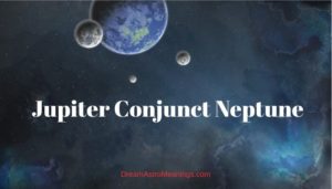 Jupiter Conjunct Neptune Synastry - Dream Astro Meanings